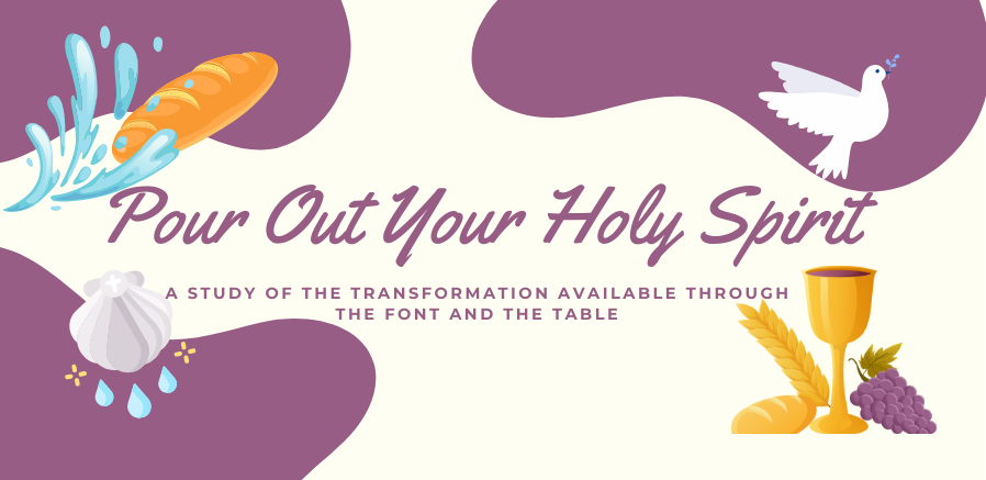 Pour Out Your Holy Spirit: Transformation through the Font and the ...